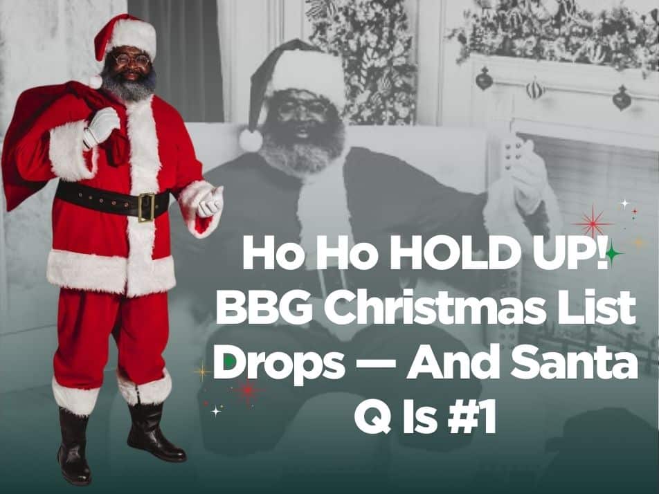 Ho Ho HOLD UP! BBG Christmas List Drops — And Santa Q Is #1 – Black By God